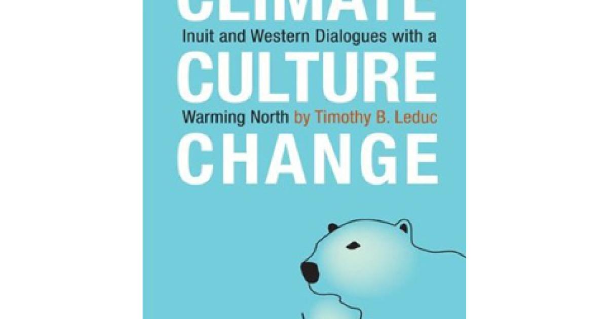 Climate, Culture, Change: Inuit and Western Dialogues with a Warming North