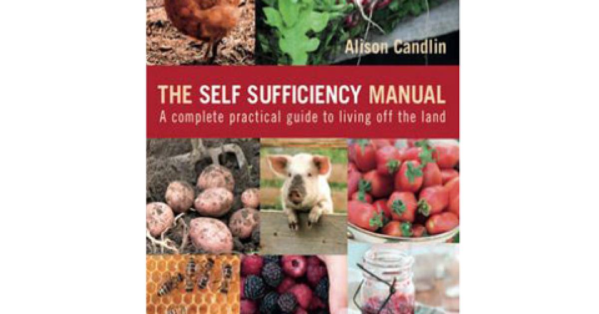The Self-Sufficiency Manual: A Complete Practical Guide to Living Off ...
